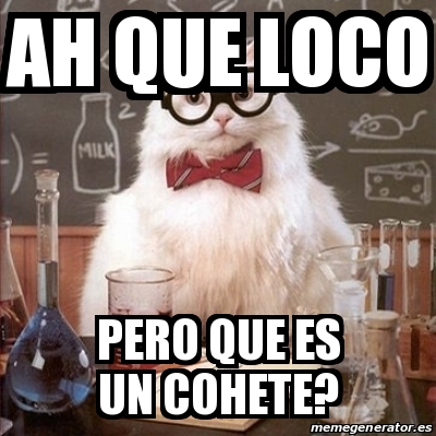 Meme Chemistry Cat - ah que loco pero que es un cohete? - 13580559