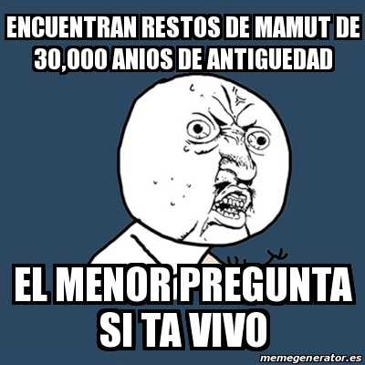 Meme Y U No - encuentran restos de mamut de 30,000 anios de antiguedad ...