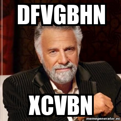Meme Most interesting man - dfvgbhn xcvbn - 13594511