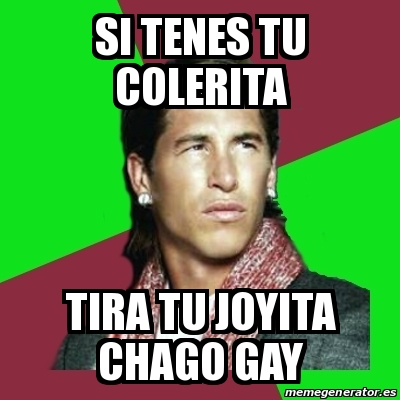 Meme Sergio Ramos - si tenes tu colerita tira tu joyita chago gay ...