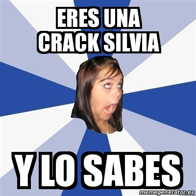 Meme Annoying Facebook Girl - Eres una crack silvia y lo sabes - 13601842