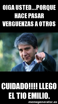Meme Personalizado - oiga usted...porque hace pasar verguenzas a otros ...