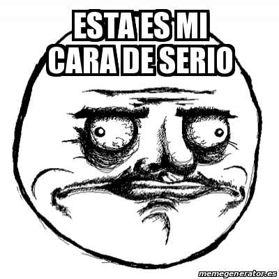 Meme Me Gusta - esta es mi cara de serio - 13605143