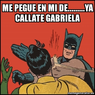 Meme Batman slaps Robin - Me pegue en mi de.........ya callate gabriela ...