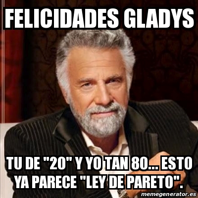 Meme Most interesting man - felicidades Gladys tu de "20" y yo tan 80 ...