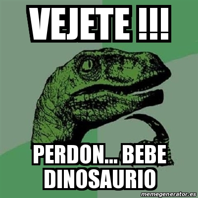 Meme Filosoraptor - VEJETE !!! PERDON... BEBE DINOSAURIO - 13662127