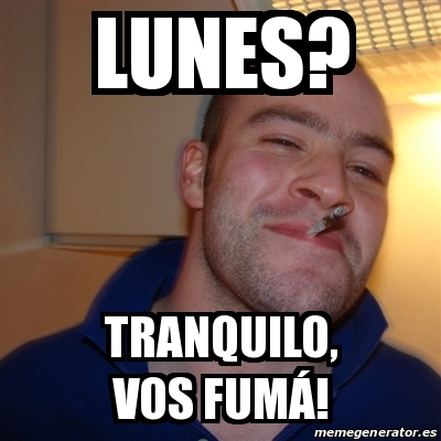 Meme Greg - Lunes? tranquilo, vos fumÃ¡! - 13666601