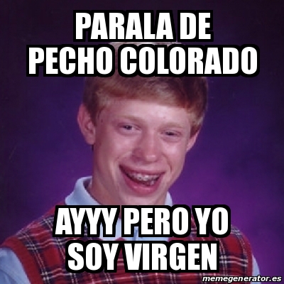 Meme Bad Luck Brian - parala de pecho colorado ayyy pero yo soy virgen ...