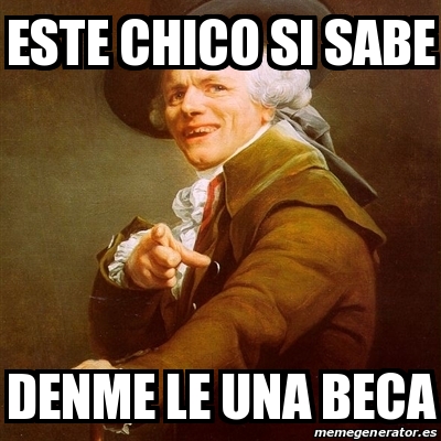 Meme Joseph Ducreux - este chico si sabe DENME le una beca - 13681968