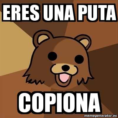 Meme Pedobear - eres una puta copiona - 13682090