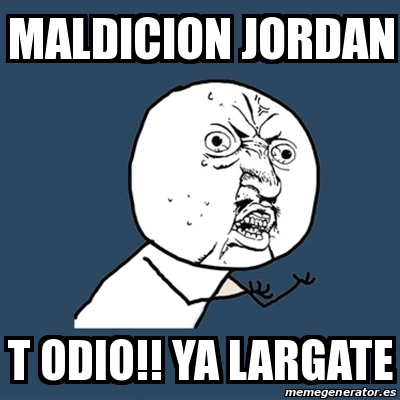 Meme Y U No - Maldicion jordan t odio!! Ya largate - 13683409