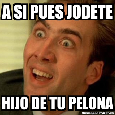 Meme No me digas - A sI pues jodete hijo de tu pelona - 13693283
