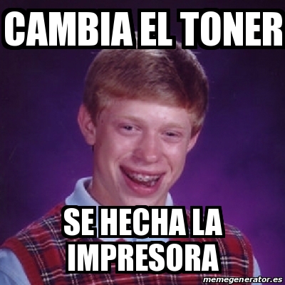 Meme Bad Luck Brian - CAMBIA EL TONER SE HECHA LA IMPRESORA - 13073642