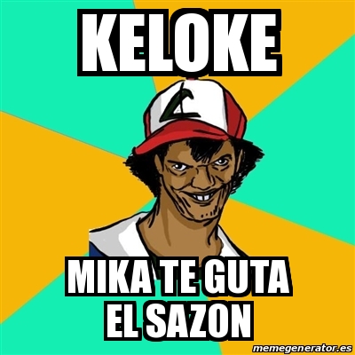 Meme Ash Pedreiro - KELOKE MIKA TE GUTA EL SAZON - 13077635