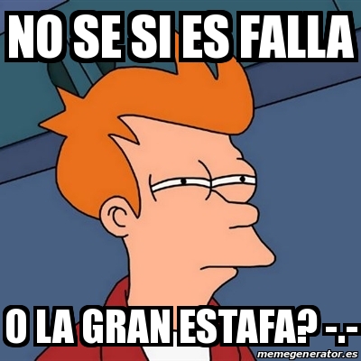 Meme Futurama Fry - no se si es falla o la gran estafa? -.- - 13704461