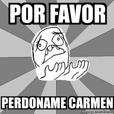 Meme Whyyy - por favor perdoname carmen - 13717207