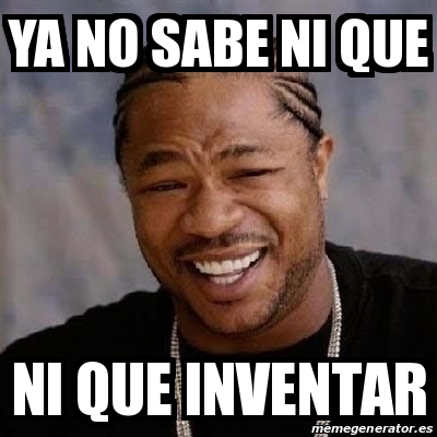 Meme Yo Dawg - ya no sabe ni que ni que inventar - 13718553