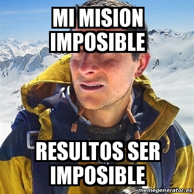 Meme Bear Grylls - Mi miSion imposible Resultos ser imposible - 13723337