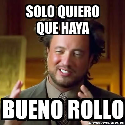 Meme Ancient Aliens - Solo quiero que haya bueno rollo - 13724428