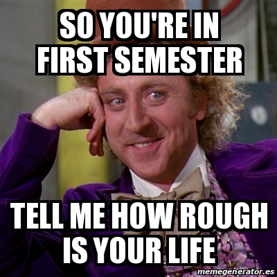 Meme Willy Wonka - So you're in first semester tell me how rough is ...