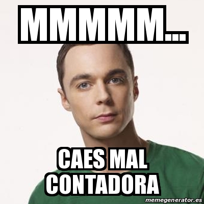 Meme Sheldon Cooper - mmmmm... caes mal contadora - 13732356