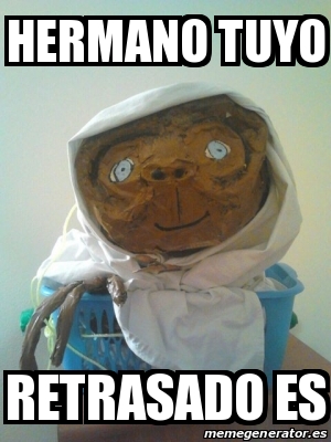 Meme Personalizado - Hermano tuyo Retrasado es - 13749556