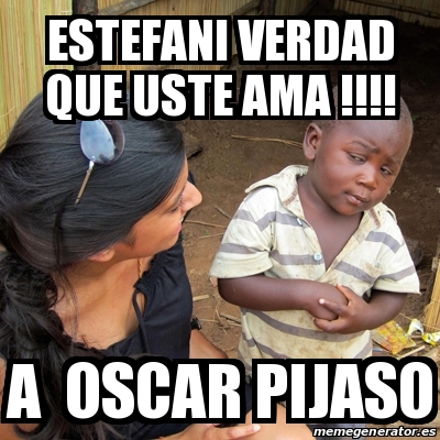 Meme Skeptical 3rd World Kid - ESTEFANI VERDAD QUE USTE AMA !!!! A ...