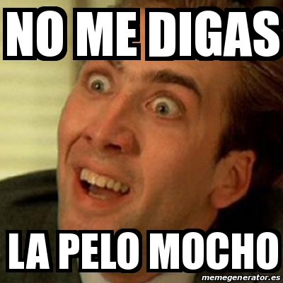 Meme No me digas - no me digas la pelo mocho - 13767459