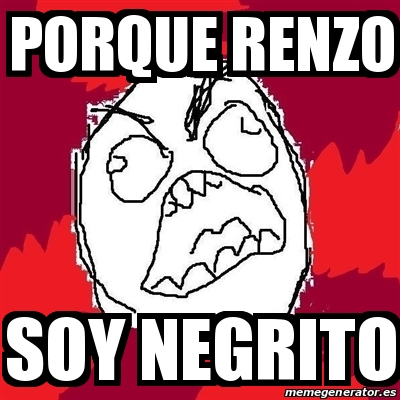 Meme Rage FU - porque renzo soy negrito - 13781122