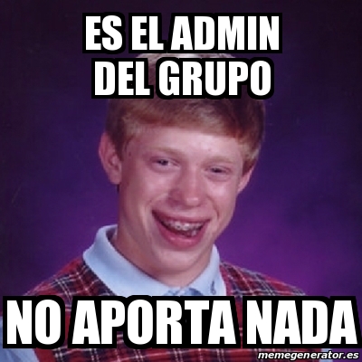 Meme Bad Luck Brian - Es El Admin Del Grupo NO APORTA NADA - 13784799