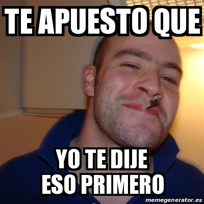 Meme Greg - te apuesto que yo te dije eso primero - 13787394