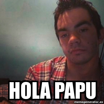 Meme Personalizado - hola papu - 13787825