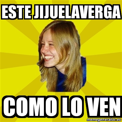 Meme Trologirl - este jijuelaverga como lo ven - 13788190
