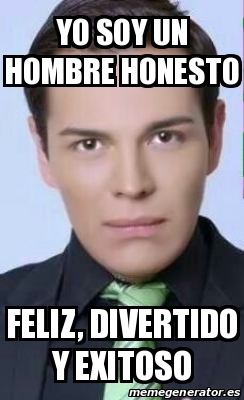 Meme Personalizado - yo soy un hombre honesto feliz, divertido y ...