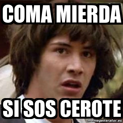 Meme Keanu Reeves - coma mierda si sos cerote - 13813881
