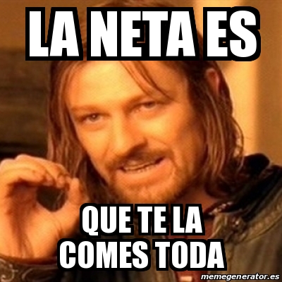 Meme Boromir - La neta es que te la comes toda - 13821161
