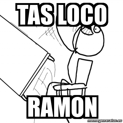 Meme Desk Flip Rage Guy - Tas loco Ramon - 13831250