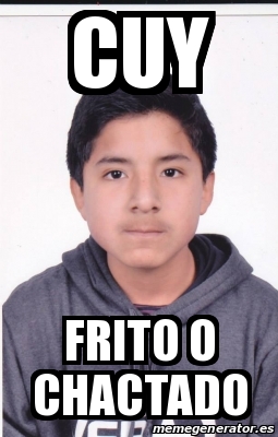 Meme Personalizado - CUY FRITO O CHACTADO - 13832569