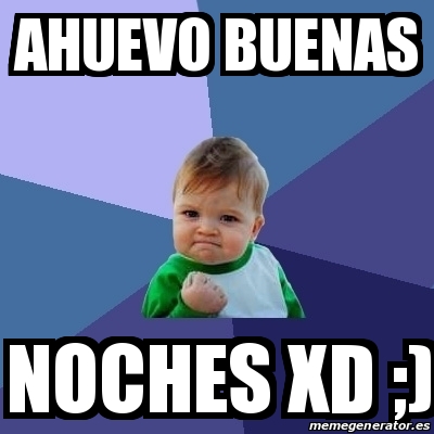 Meme Bebe Exitoso - ahuevo buenas noches xd ;) - 13833266
