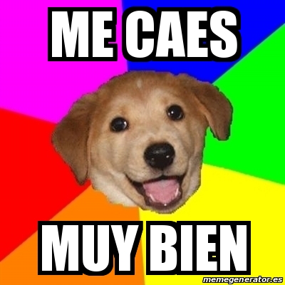 Meme Advice Dog - me caes muy bien - 13868867