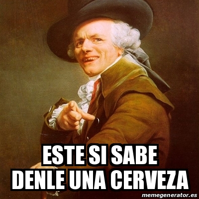 Meme Joseph Ducreux - Este si sabe denle una cerveza - 13874991