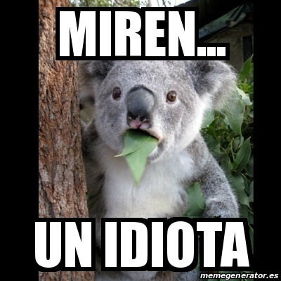 Meme Koala - Miren... un idiota - 13875011