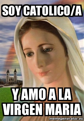 Meme Personalizado - SOY CATOLICO/A Y AMO A LA VIRGEN MARIA - 13877893