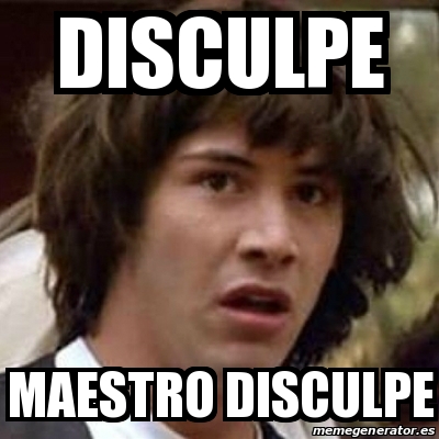Meme Keanu Reeves - disculpe maestro disculpe - 13886009