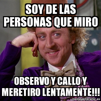 Meme Willy Wonka - soy de las personas que miro observo y callo y ...