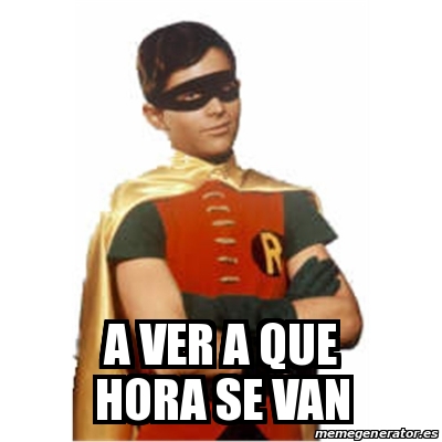 Meme Personalizado - A VER A QUE HORA SE VAN - 13947504