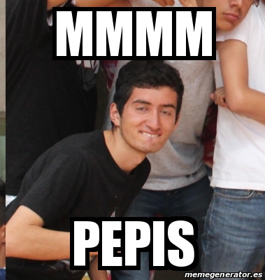 Meme Personalizado - mmmm pepis - 13955881