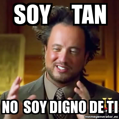 Meme Ancient Aliens - soy tan no soy digno de ti - 13974850