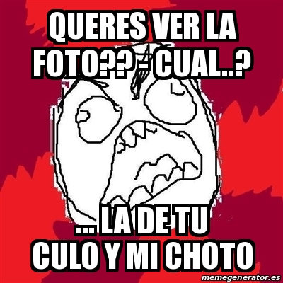 Meme Rage FU - queres ver la foto?? - cual..? ... la de tu culo y mi choto - 13980598
