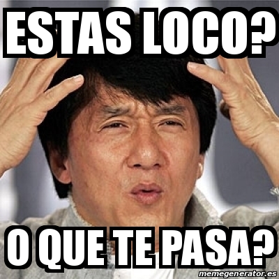 Meme Jackie Chan - estas loco? o que te pasa? - 13988286